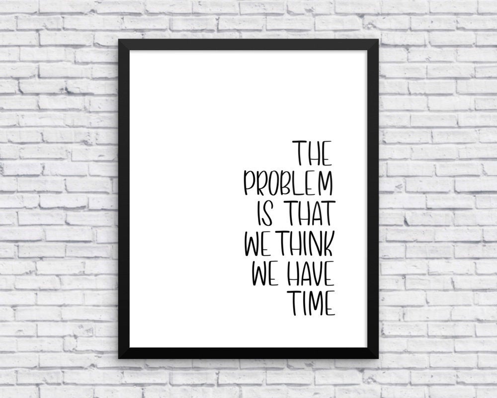 The Problem is We Think We Have Time SVG Cut File – Gardenias Art Shop